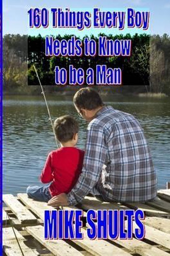 160 Things Every Boy Needs to Know to be a Man, Mike Shults ...