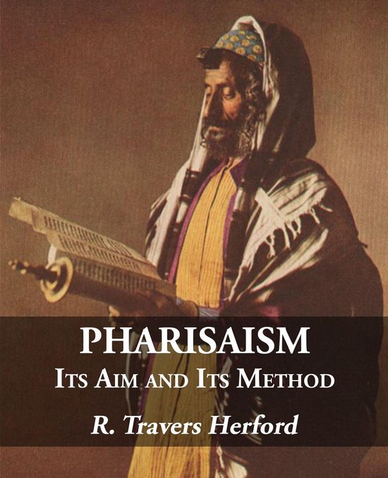 Pharisaism: Its Aim and Its Method (ebook), R. Travers Herford ...