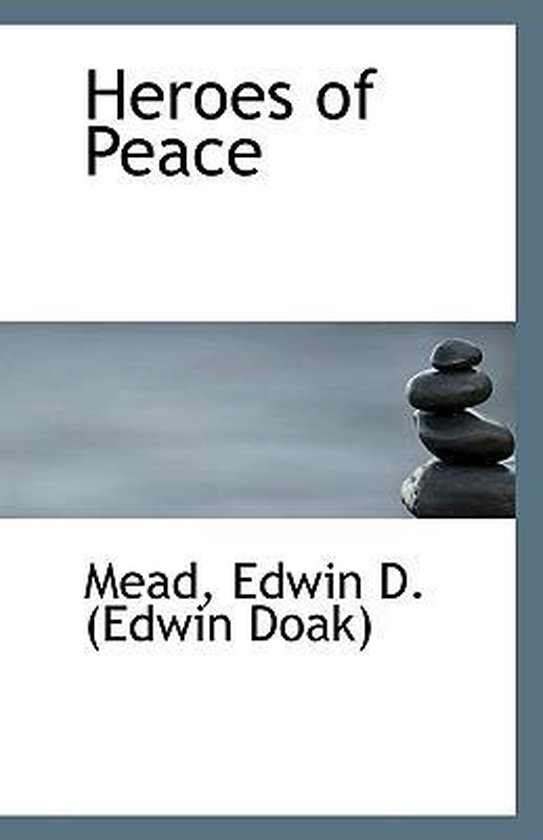Heroes of Peace, Mead Edwin D (Edwin Doak) | 9781110943395 | Boeken ...