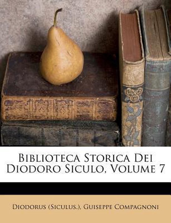 Biblioteca Storica Dei Diodoro Siculo, Volume 7, Diodorus Siculus ...