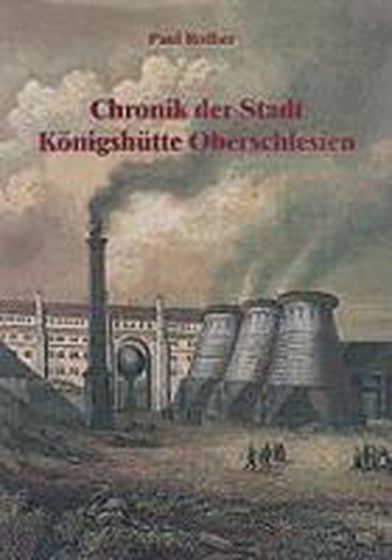 Chronik der Stadt Königshütte Oberschlesien, Paul Rother ...