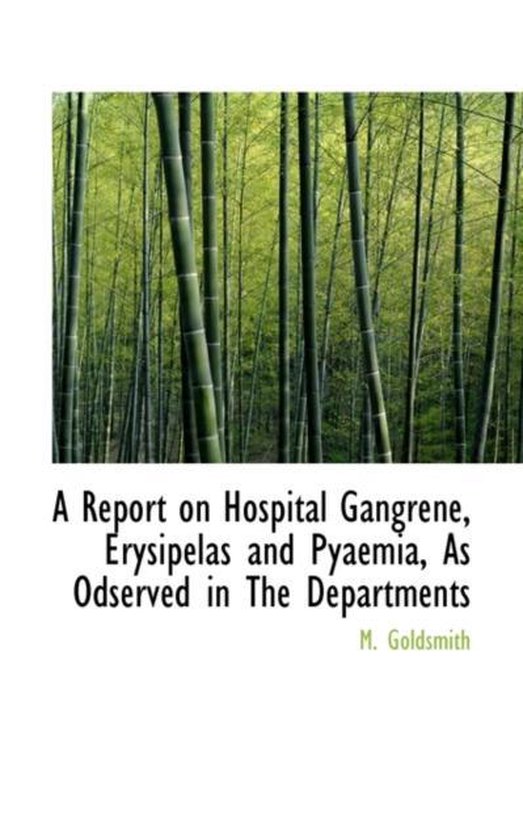 A Report on Hospital Gangrene, Erysipelas and Pyaemia, as Odserved in ...