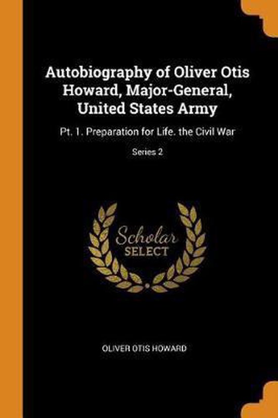 Autobiography of Oliver Otis Howard, Major-General, United States Army ...