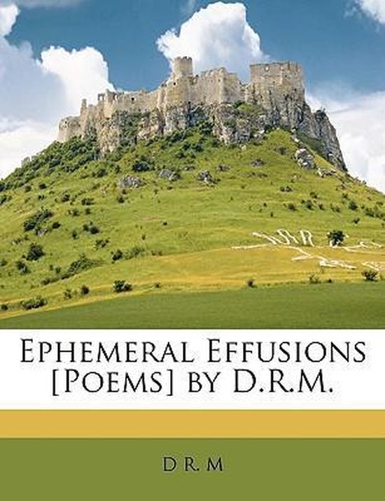 Ephemeral Effusions [Poems] By D.R.M. | 9781149035702 | Boeken | bol.com