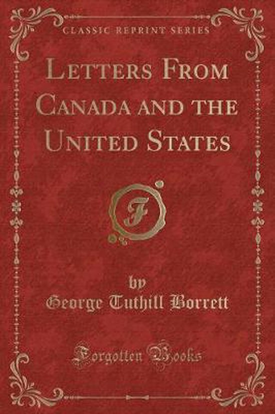 Letters from Canada and the United States (Classic Reprint), George ...