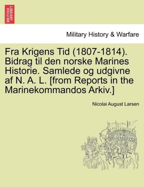 Fra Krigens Tid (1807-1814). Bidrag Til Den Norske Marines Historie. Samlede Og... | bol.com