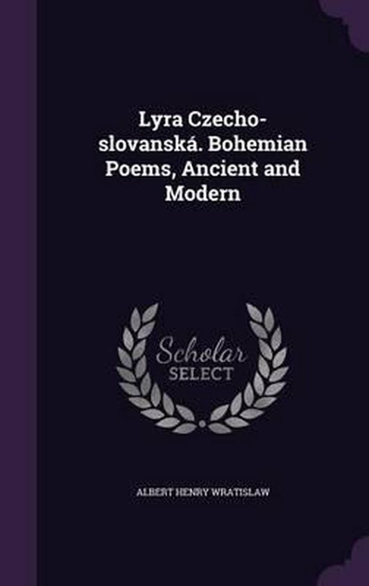Lyra Czecho-Slovanska. Bohemian Poems, Ancient and Modern, Albert Henry ...