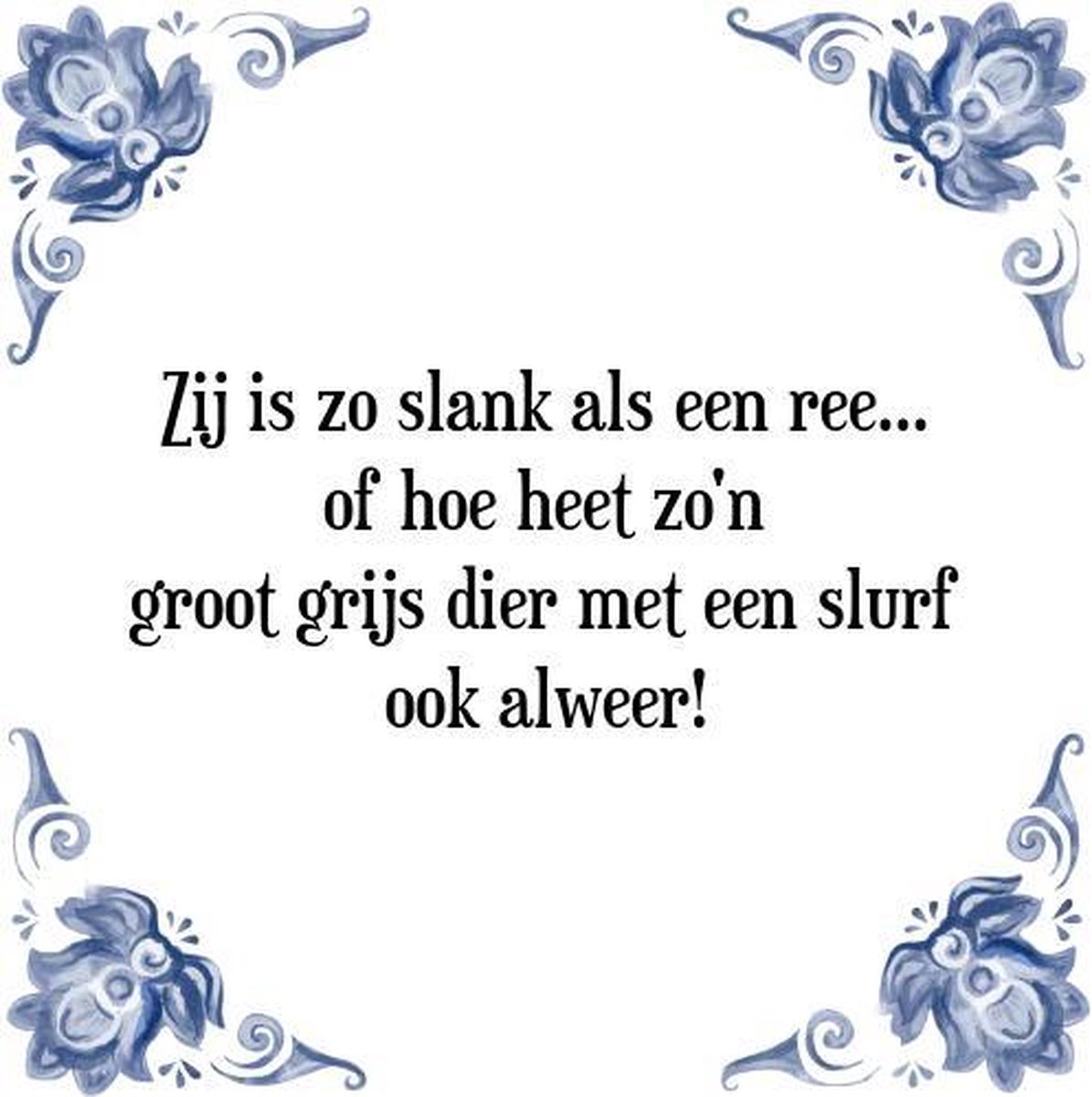 Tegeltje met Spreuk (Tegeltjeswijsheid): Zij is zo slank als een ree. of hoe heet zo'n... | bol.com