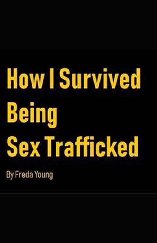 How I Survived Being Sex Trafficked, Freda Young | 9781655820953 | Boeken | bol.com