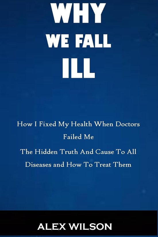 WHY WE FALL ILL (ebook), Alex Wilson | 1230005552337 | Boeken | bol.com