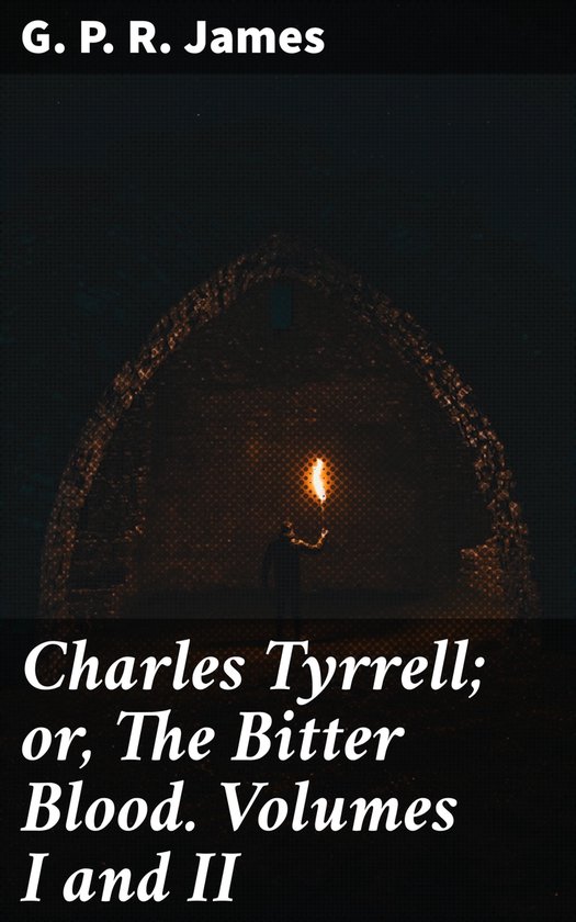 Charles Tyrrell; or, The Bitter Blood. Volumes I and II (ebook), G. P ...