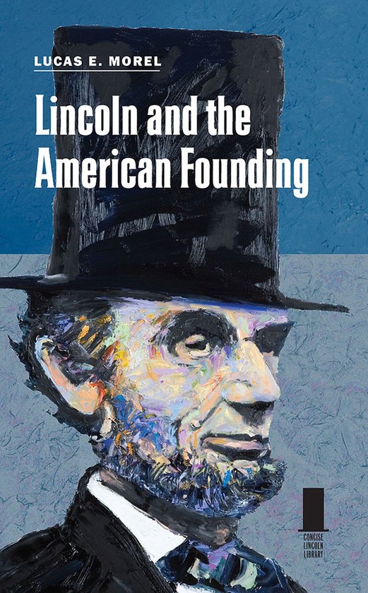 Concise Lincoln Library- Lincoln and the American Founding, Lucas E ...