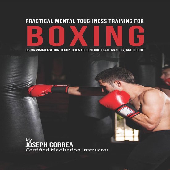Practical Mental Toughness Training for Boxing: Using Visualization to ...