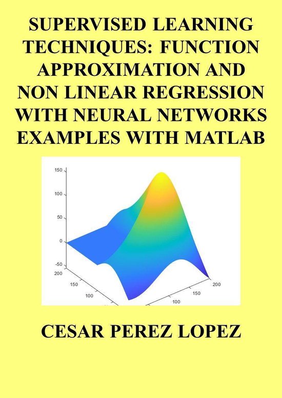 SUPERVISED LEARNING TECHNIQUES: FUNCTION APPROXIMATION AND NON LINEAR REGRESSION WITH... | bol.com