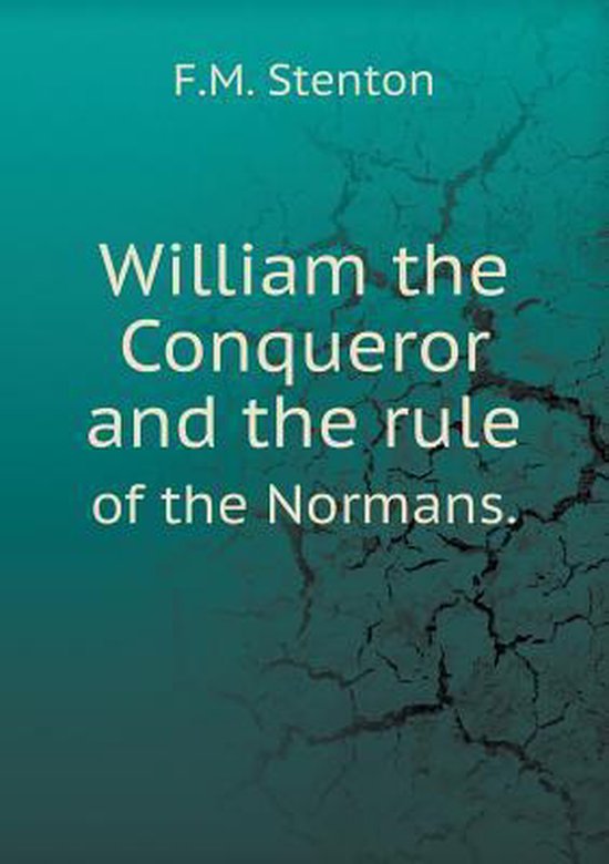 William the Conqueror and the rule of the Normans., F M Stenton ...