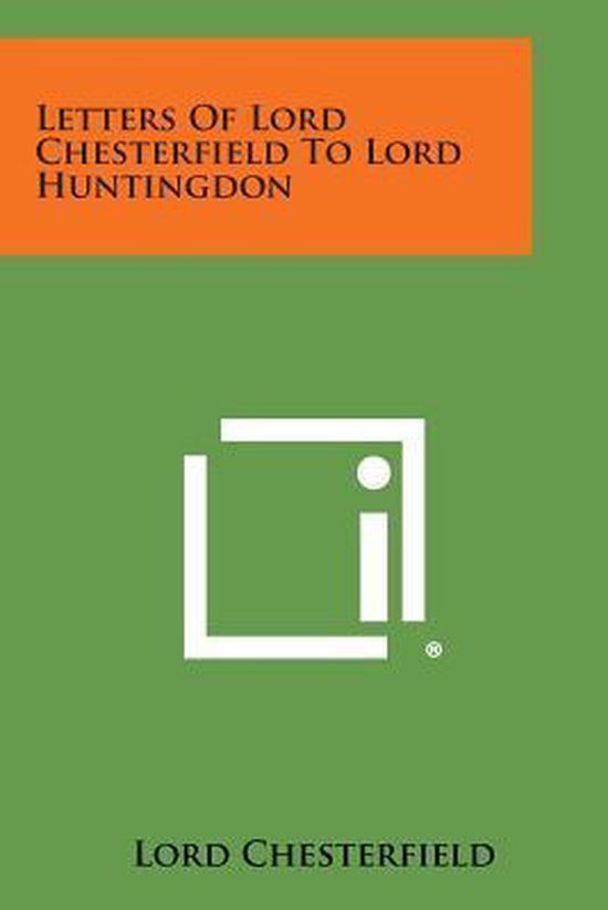 Letters of Lord Chesterfield to Lord Huntingdon, Lord Chesterfield ...