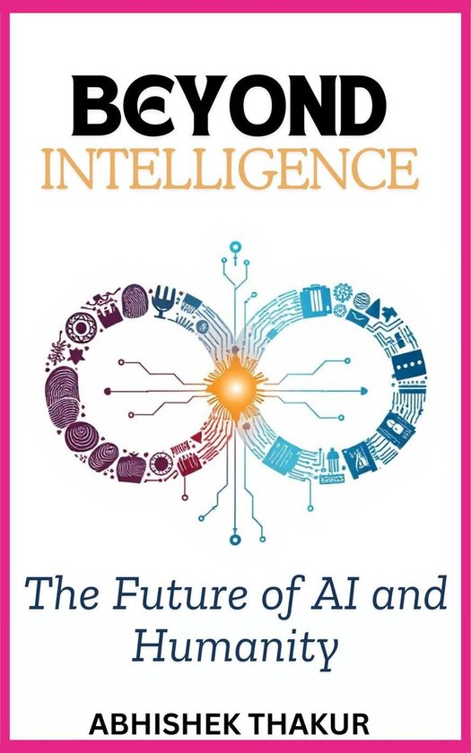 Beyond Intelligence: The Future of AI and Humanity (ebook), Abhishek Thakur |... | bol
