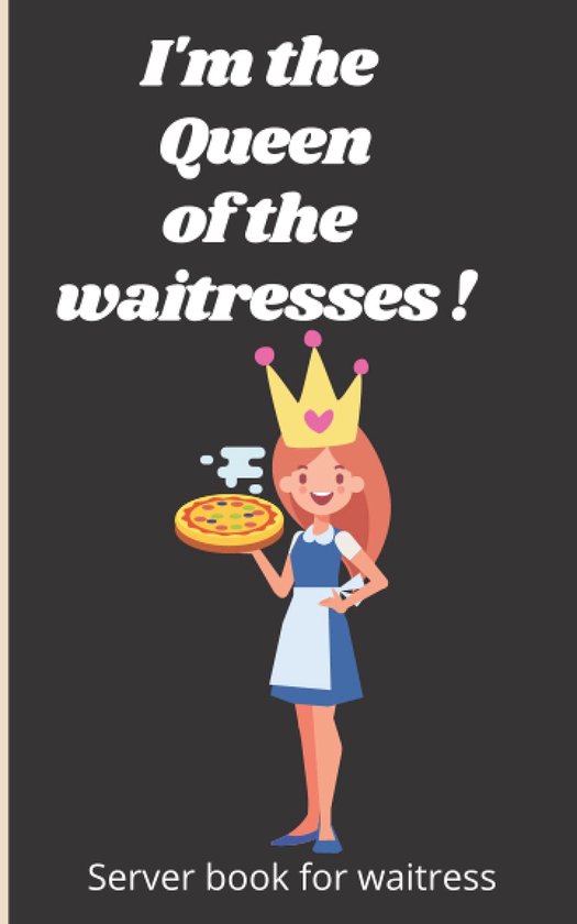 I'm The Queen Of The Waitresses: Server Book For Waitress Organizer For ...