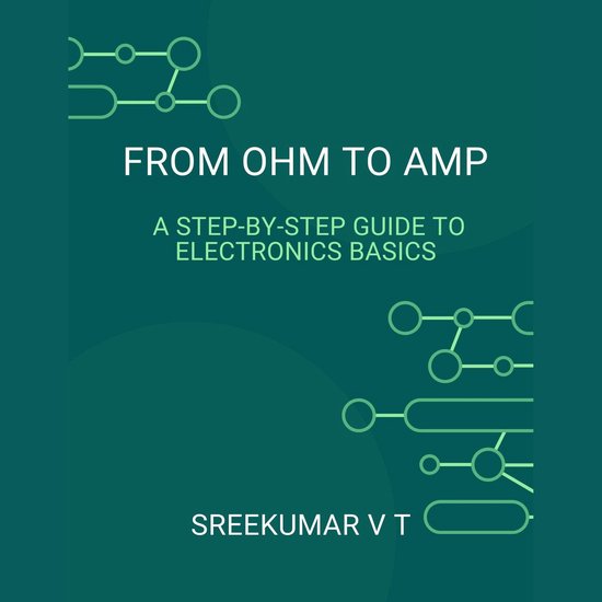 From Ohm to Amp: A Step-by-Step Guide to Electronics Basics, SREEKUMAR V T |... | bol