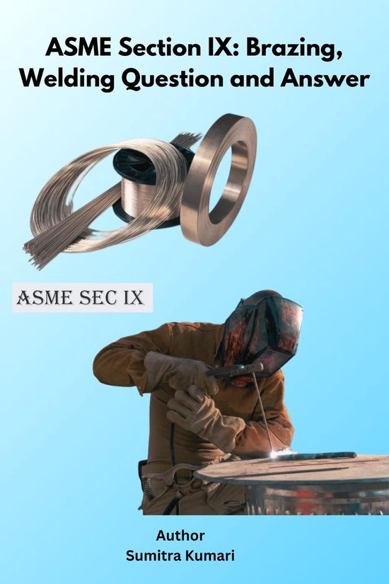 ASME Section IX: Brazing, Welding Question and Answer (ebook), Sumitra ...