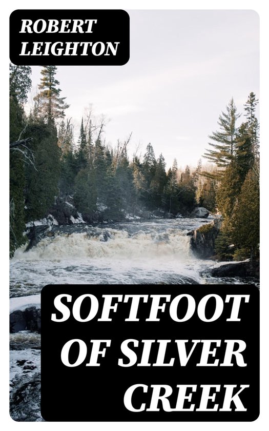 Softfoot of Silver Creek (ebook), Robert Leighton | 8596547183266 | Boeken | bol.com