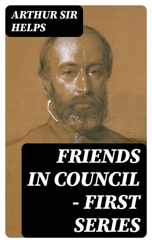 Friends in Council — First Series (ebook), Arthur Sir Helps ...