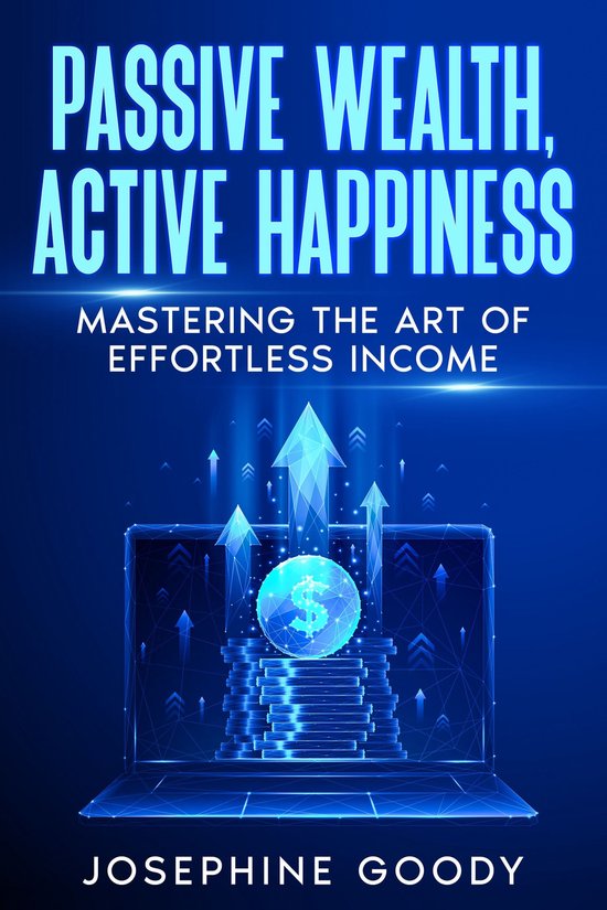Passive Wealth, Active Happiness (ebook), Josephine Goody | 9781456655891 | Boeken | bol