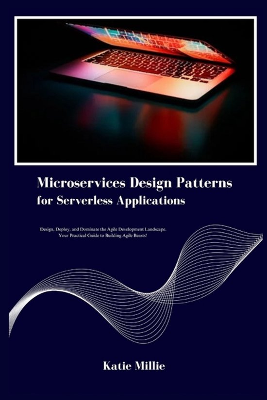 Microservices Design Patterns for Serverless Applications, Katie Millie ...