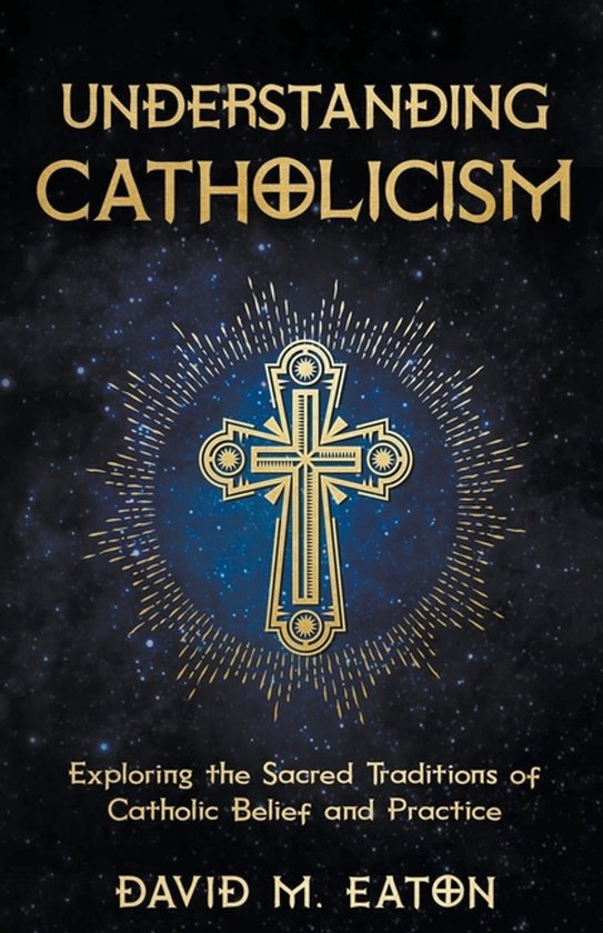 Understanding Catholicism Exploring the Sacred Traditions of Catholic ...