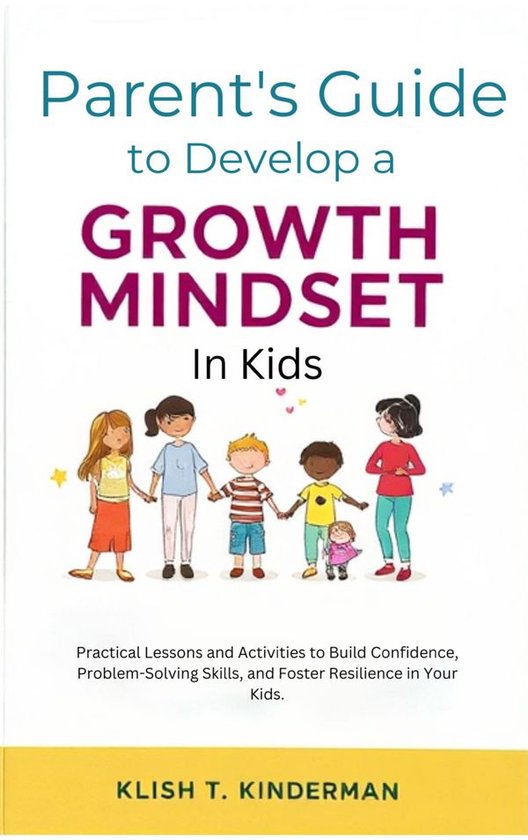 Parent's Guide to Develop a Growth Mindset in Kids (ebook), Klish T. Kinderman |... | bol