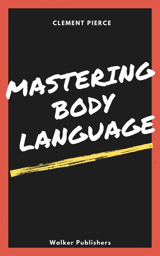 Mastering Body Language (ebook), Clement Pierce | 9798201454623 ... Mastering Body Language (ebook), Clement Pierce | 9798201454623 ...