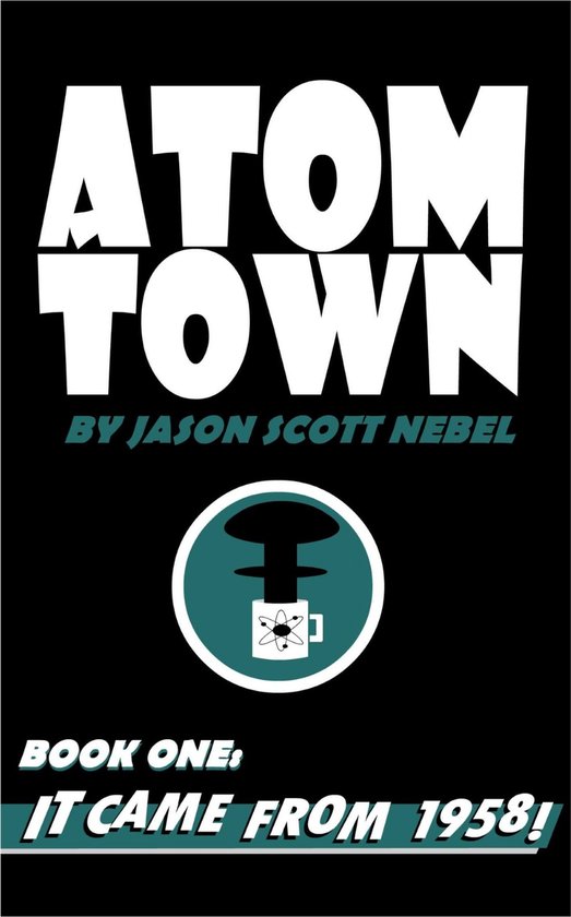 Atom Town 1 - Atom Town Book 1: It Came From 1958! (ebook), Jason Scott ...