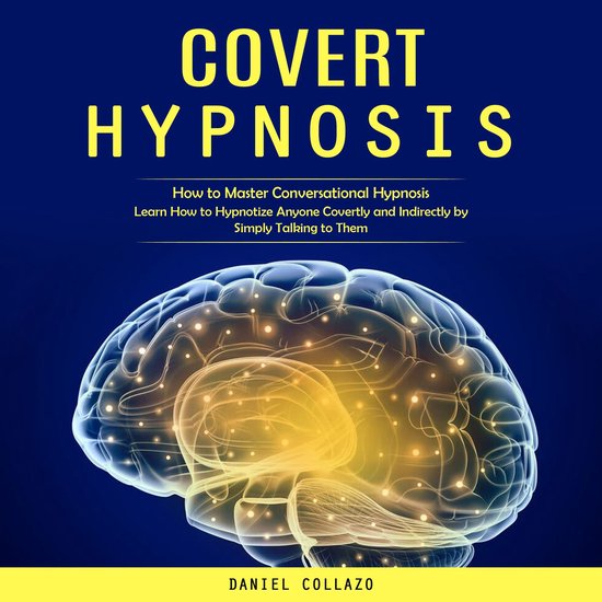 Covert Hypnosis: How to Master Conversational Hypnosis (Learn How to ...