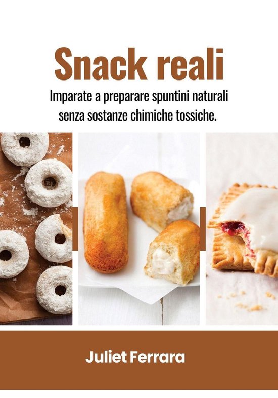 Snack Reali: Imparate a Preparare Spuntini Naturali Senza Sostanze ...