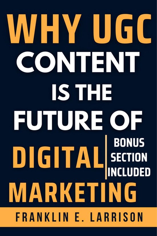 WHY UGC CONTENT IS THE FUTURE OF DIGITAL MARKETING? (ebook), Franklin E. Larrison |... | bol