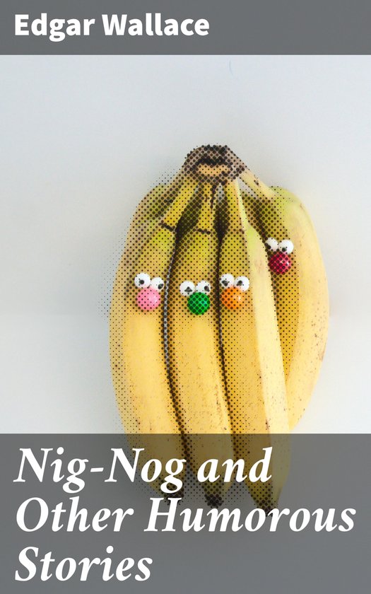 Nig-Nog and Other Humorous Stories (ebook), Edgar Wallace ...