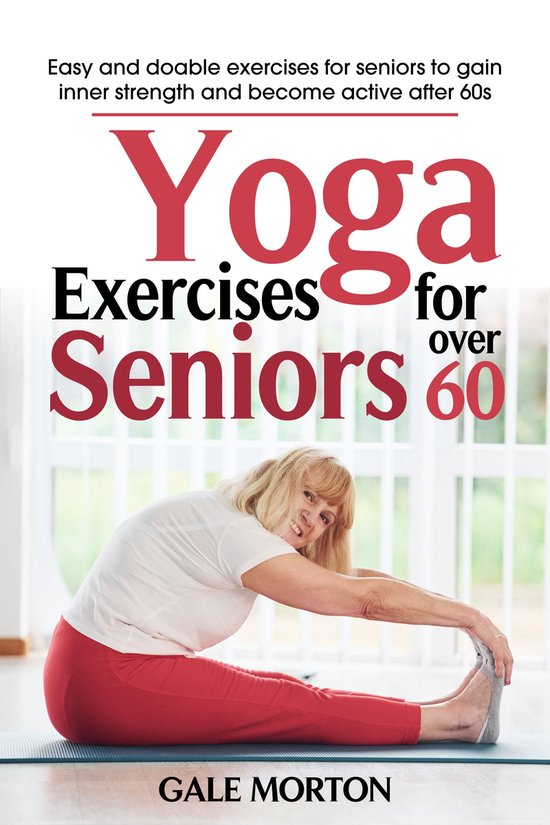 Yoga Exercises for Seniors Over 60 (ebook), Gale Morton | 1230005859542 | Boeken | bol