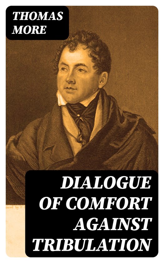 Dialogue of Comfort Against Tribulation (ebook), Thomas More ...