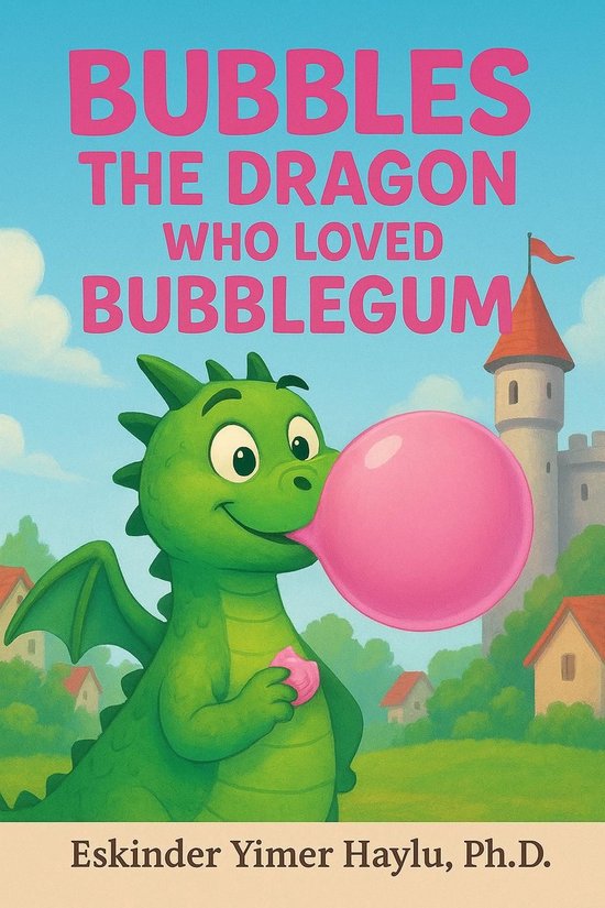 Bubbles the Dragon Who Loved Bubblegum (ebook), Eskinder Yimer Haylu ...