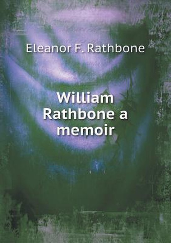 William Rathbone a memoir, Eleanor F Rathbone | 9785518557680 | Boeken ...