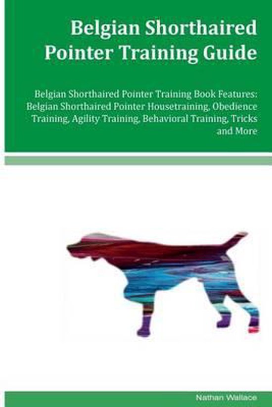Belgian Shorthaired Pointer Training Guide Belgian Shorthaired Pointer ...