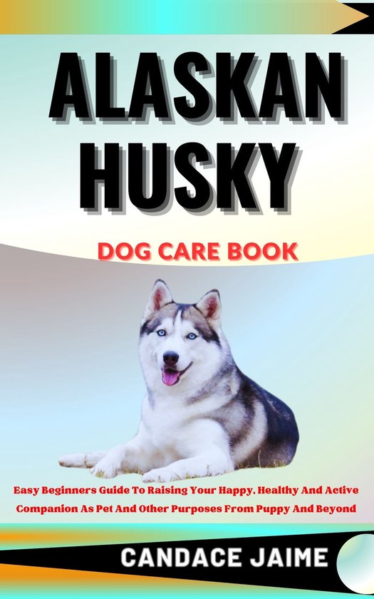 ALASKAN HUSKY DOG CARE BOOK (ebook), CANDACE JAIME | 1230007598579 ...