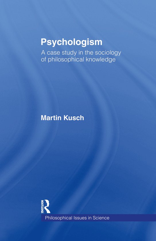 Philosophical Issues in Science- Psychologism, Martin Kusch ...