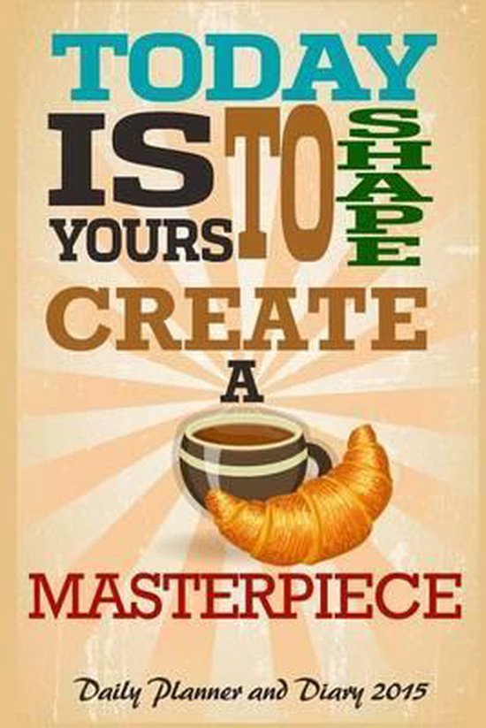 Today Is Yours to Shape, Create a Masterpiece Daily Planner and Diary ...