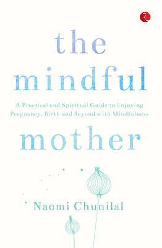 The Mindful Mother, Naomi Chunilal | 9788129137111 | Boeken | bol.com