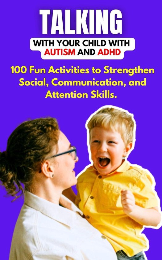 Talking with Your Child with Autism and ADHD: 100 Fun Activities to ...