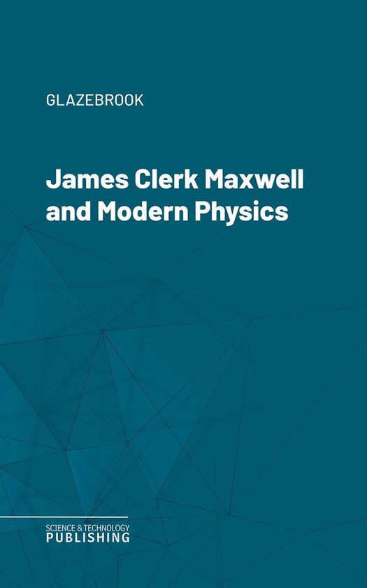 James Clerk Maxwell and Modern Physics (ebook), Glazebrook ...