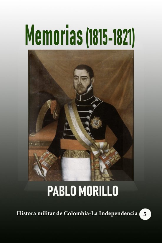 Historia de Colombia - Memorias (1815-1821) (ebook), Pablo Morillo ...