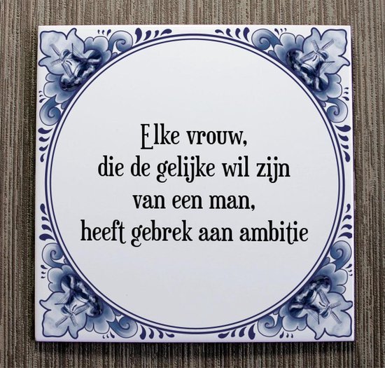 Tegeltje met Spreuk (Tegeltjeswijsheid): Elke vrouw, die de gelijke wil zijn van een... | bol
