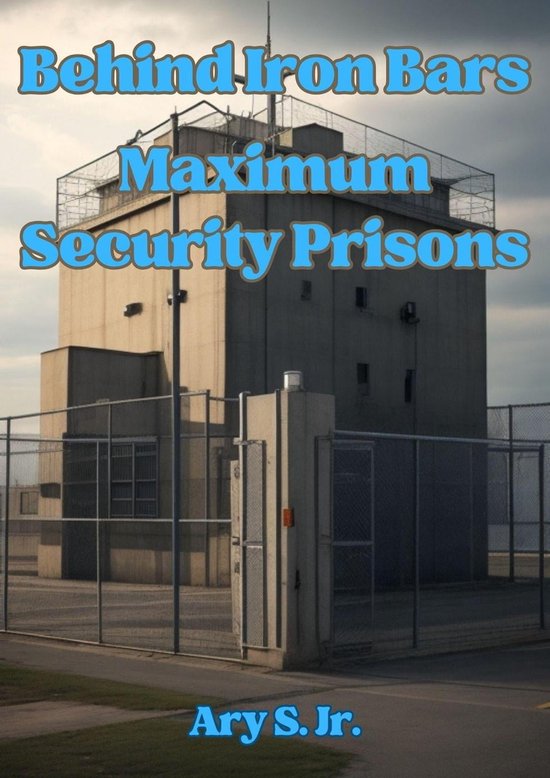 Behind Iron Bars: Maximum Security Prisons (ebook), Ary S. Jr ...